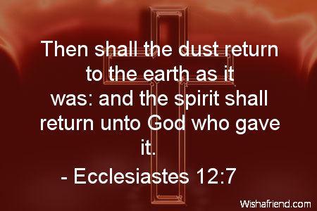 Ecclesiastes 12:7 Quote: Then shall the dust return to the earth as it ...
